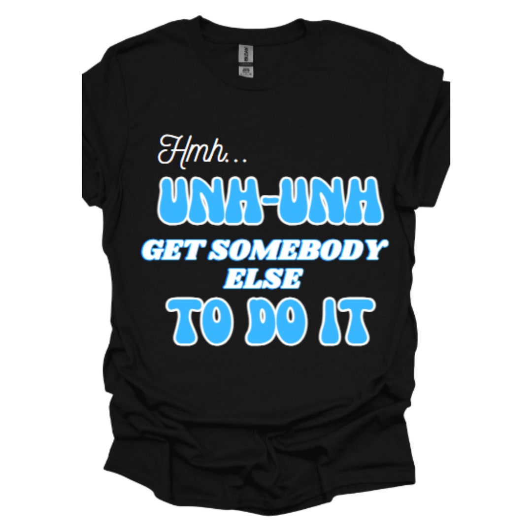 Unh-unh Get Somebody Else to Do It. SVG File. - Etsy