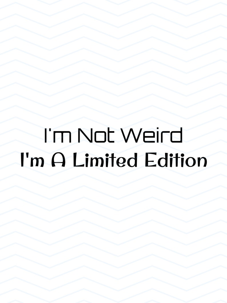 Funny Printable Phrase Art, I'm Not Weird I'm A Limited Edition Digital ...