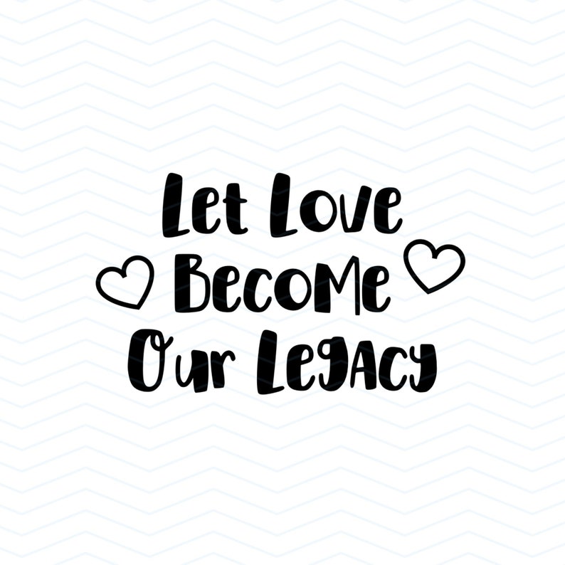 Let Love Become Our Legacy Printable Art (PNG Download) - Etsy