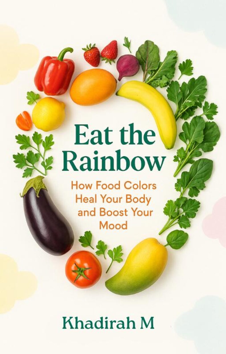 Eat the Rainbow: How Food Colors Heal Your Body and Boost Your Mood ...