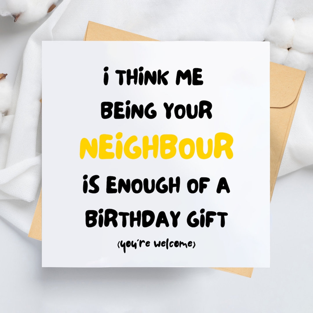 Funny Neighbour Birthday Card - I Think Me Being Your Neighbour is ...