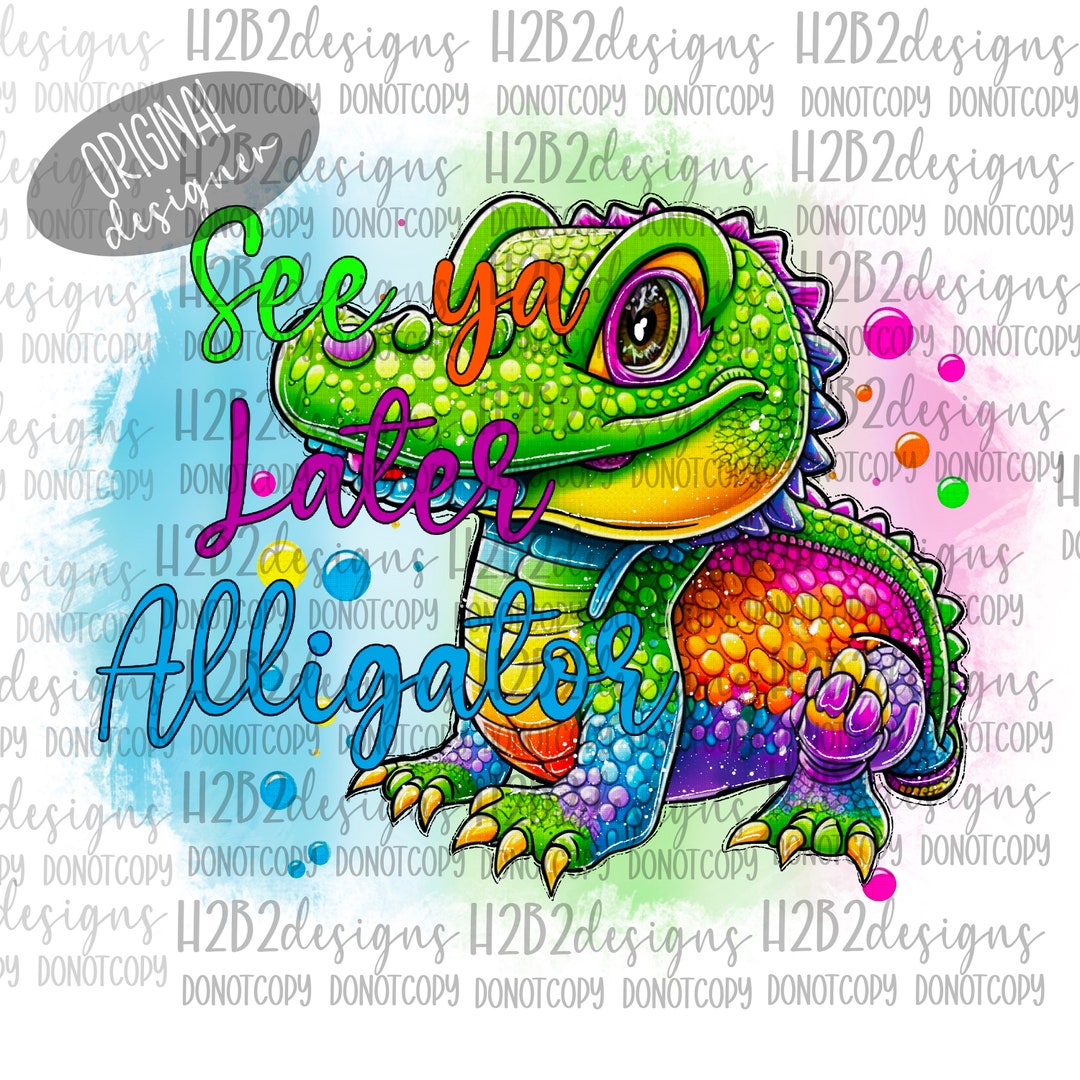 See Ya Later Alligator Digital Design Sublimation Design Transparent ...