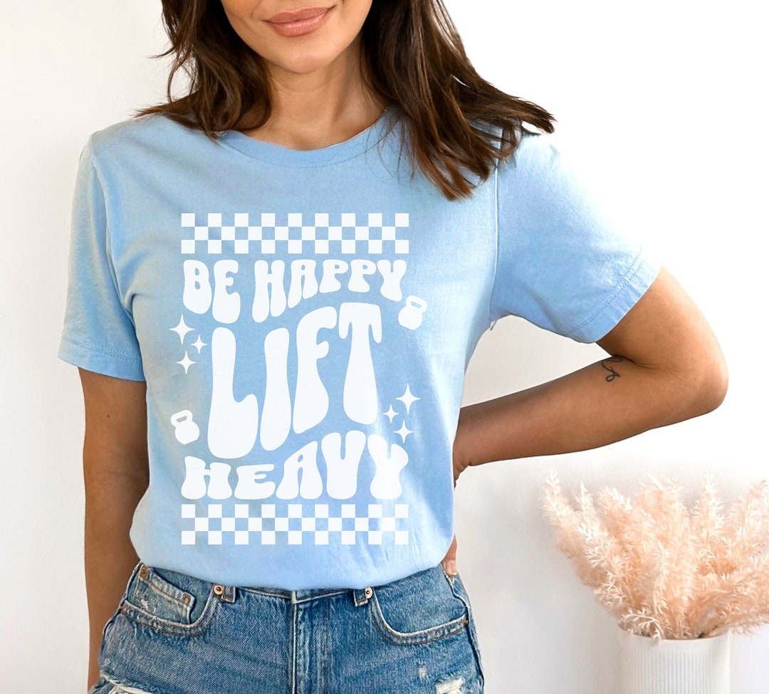 Be Happy Lift Heavy Shirt, Retro Weightlifting Tee, Fitness Gift ...