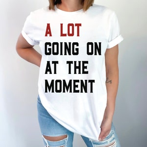 A Lot Going on at the Moment T-shirt| Alot Going on Shirt| New Eras ...