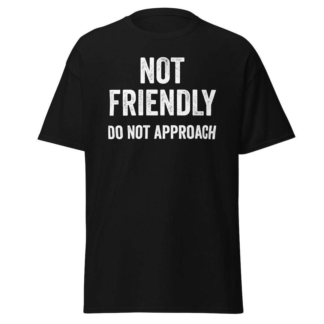 Not Friendly, Do Not Approach Funny Meme Design, Unisex Tee for Men ...