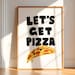 Let's Get Pizza Print, Kitchen Print, Pizza Poster, Italian Food Foodie ...