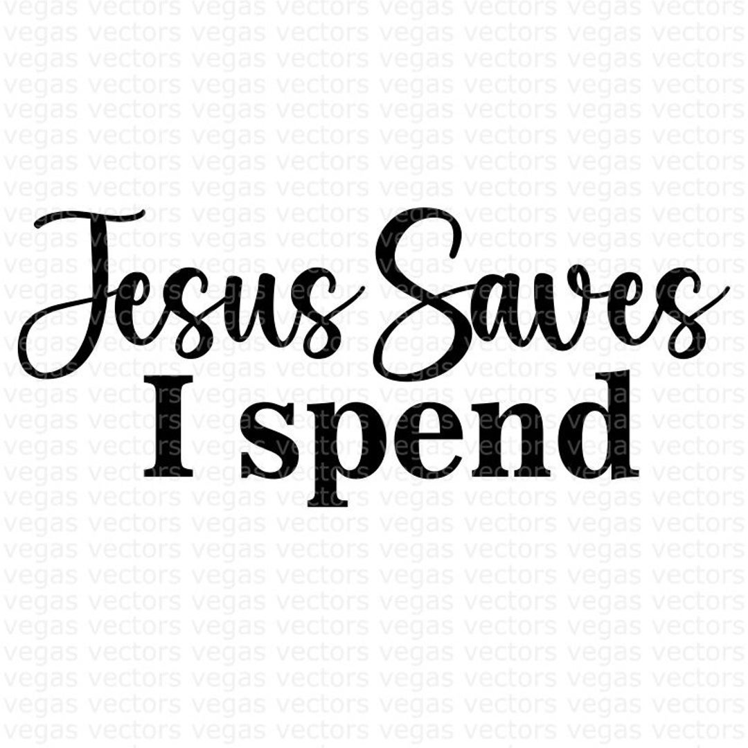 Jesus Saves SVG, PNG, Jesus Saves, I Spend, Funny SVG, Digital Download ...