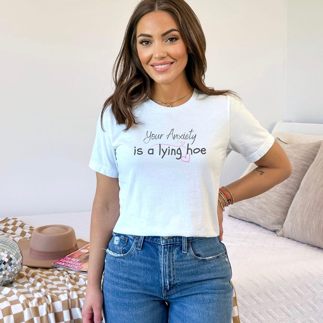 Your Anxiety is a Lying Hoe, Trending Shirt , Work Out Shirt,tiktok Trending Tee, Workout Shirt ...