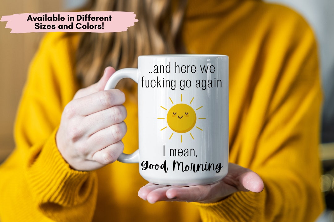 Hilarious Coffee Mug and Here We Fucking Go Again Good Morning Mug ...