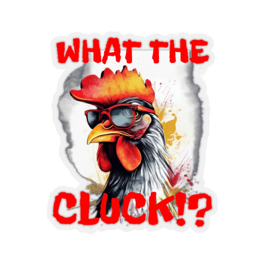 Waterproof Vinyl Sticker - What the Cluck! - Rooster Sticker - Comical ...