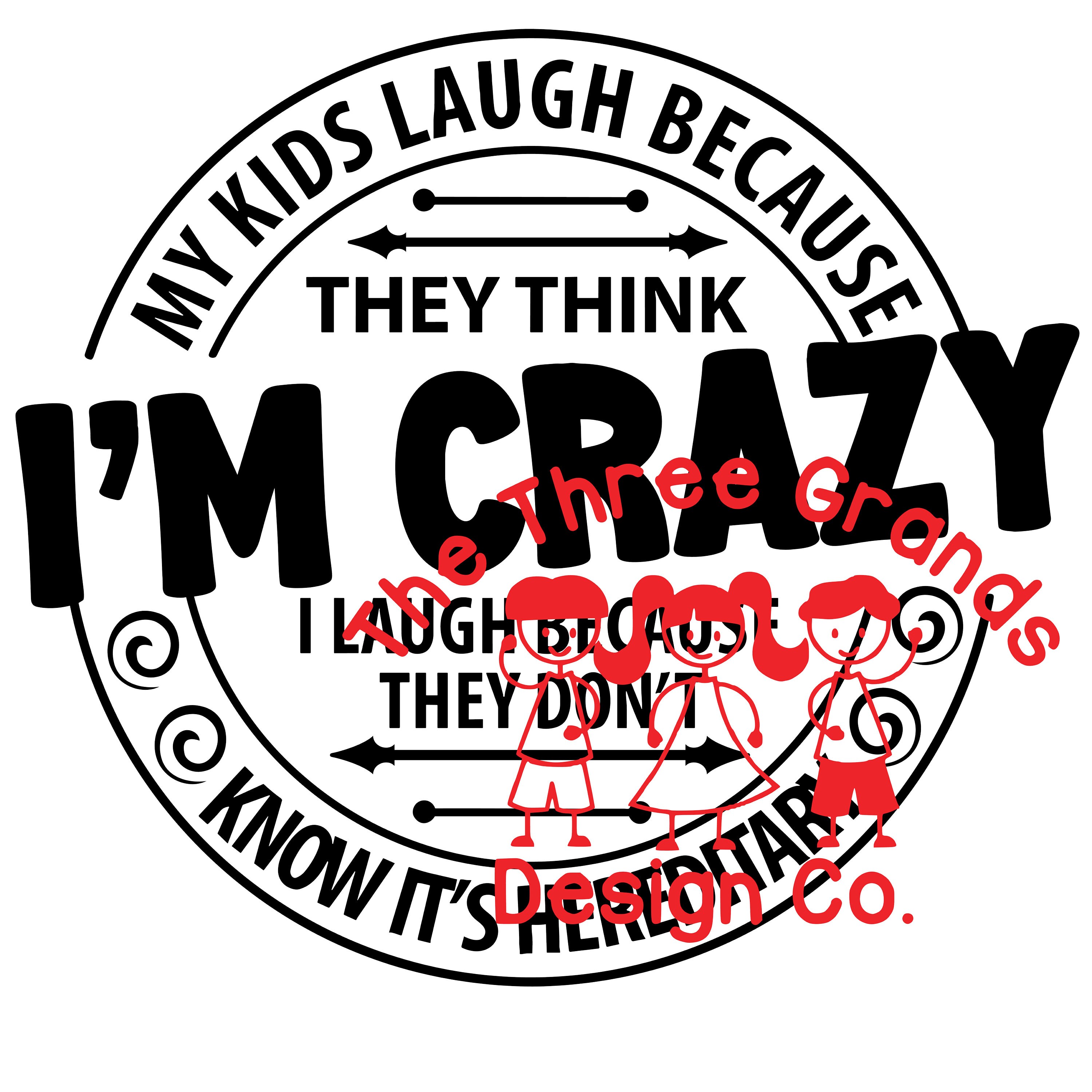 My Kids Laugh Because They Think I'm Crazy I Laugh Because They Don't ...