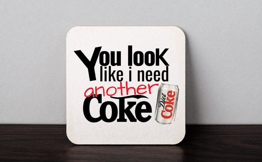Diet Coke Addict Coaster You Look Like I Need Another Diet Coke Art ...
