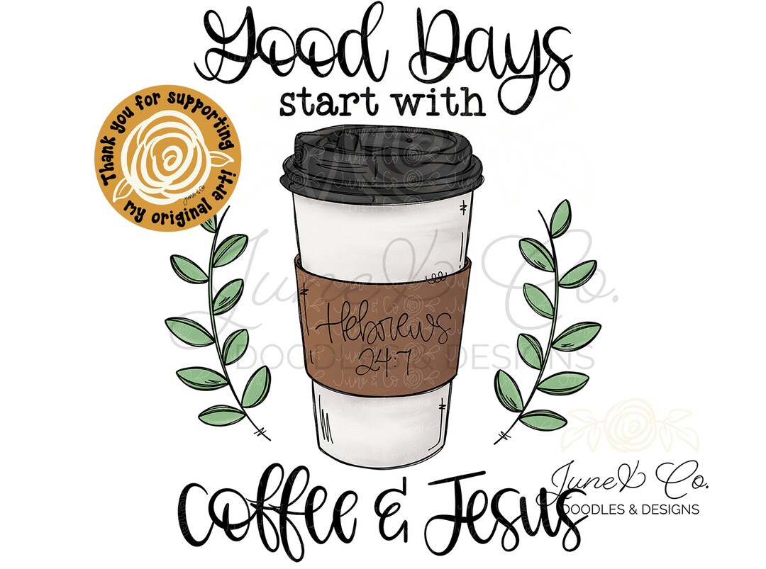Good Days Start With Coffee and Jesus PNG Coffee and Jesus Sublimation ...