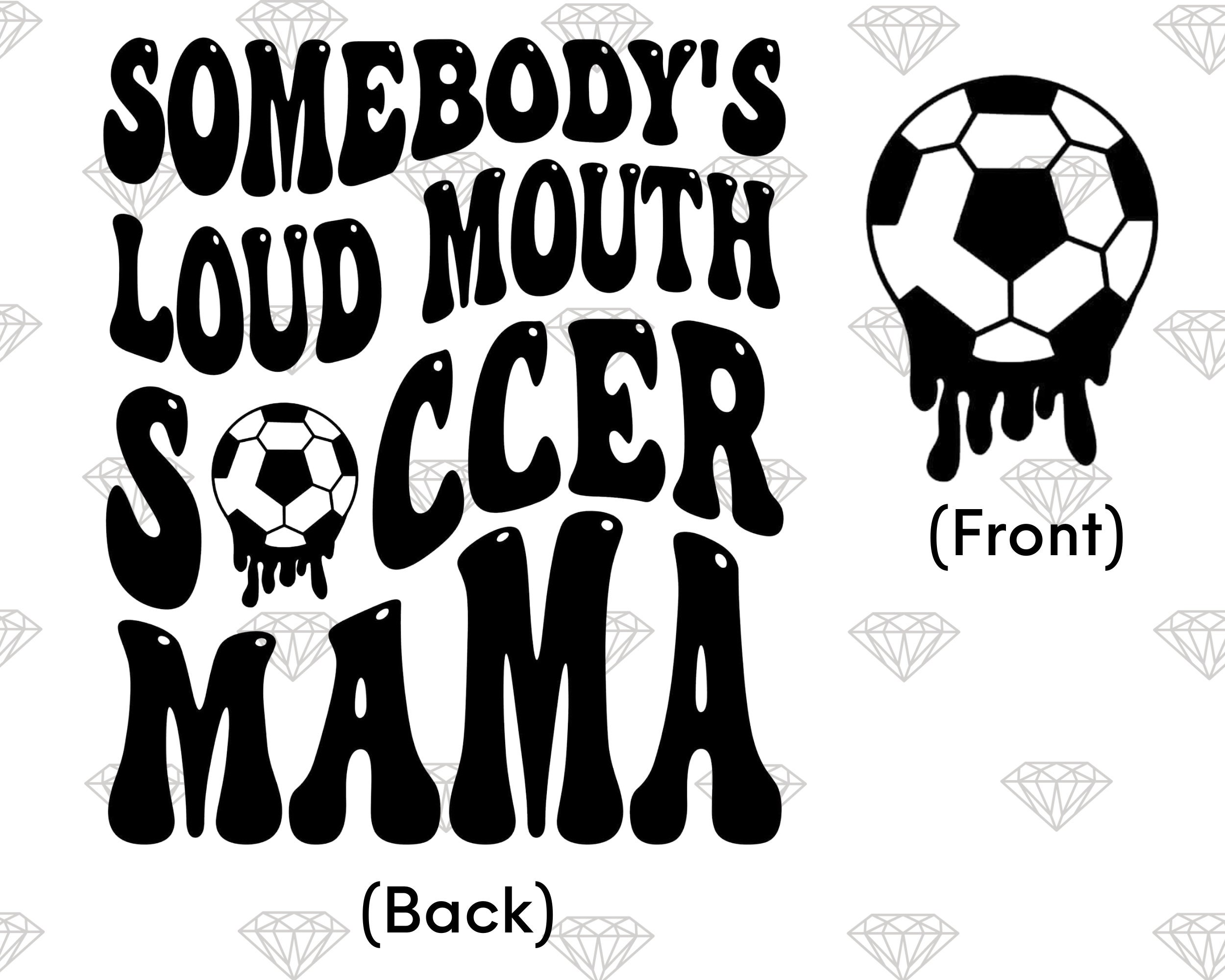 Somebodys Loud Mouth Soccer Mama Png Soccer Mom Svg Funny Sport