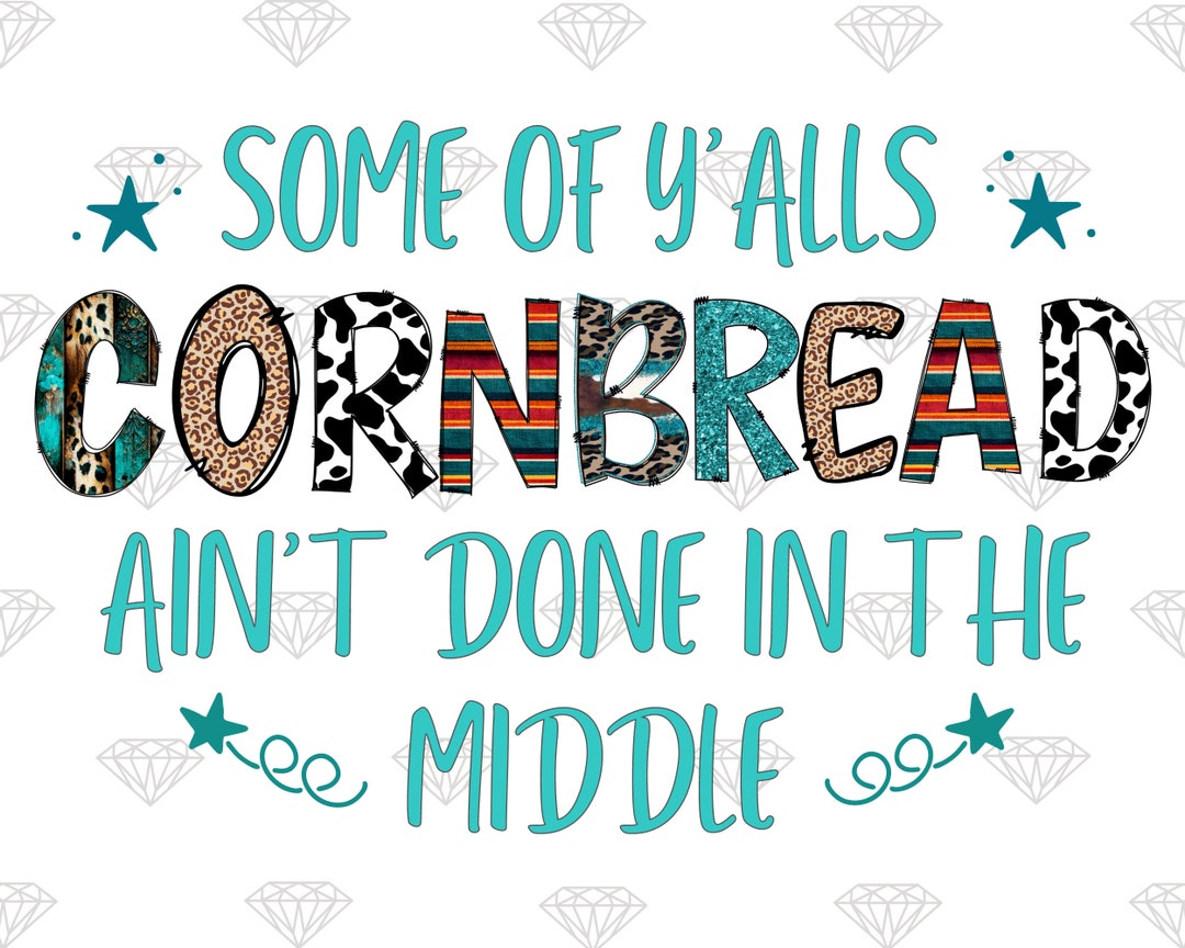 Some of Y'alls Cornbread Ain't Done in the Middle Png, Sarcastic Png ...