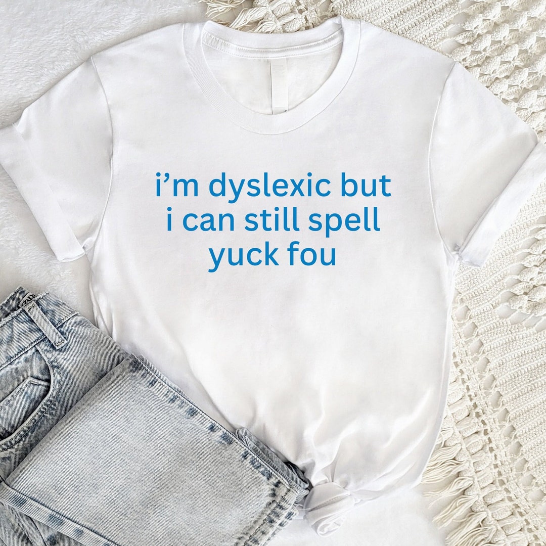 Dyslexia T-shirt: Funny Sarcastic Meme Shirt - Etsy