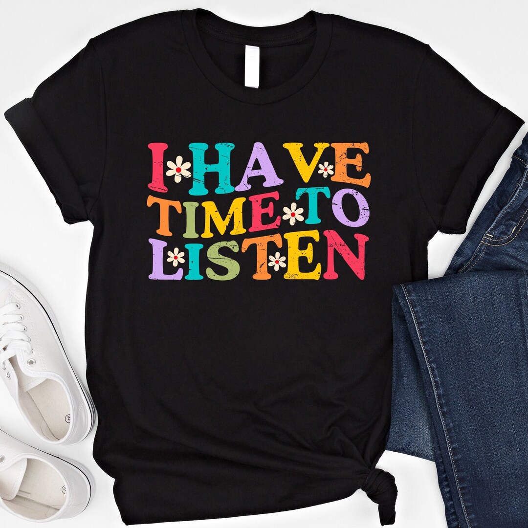 I Have Time to Listen Shirt Your Life Matters Tshirt Groovy Mental ...