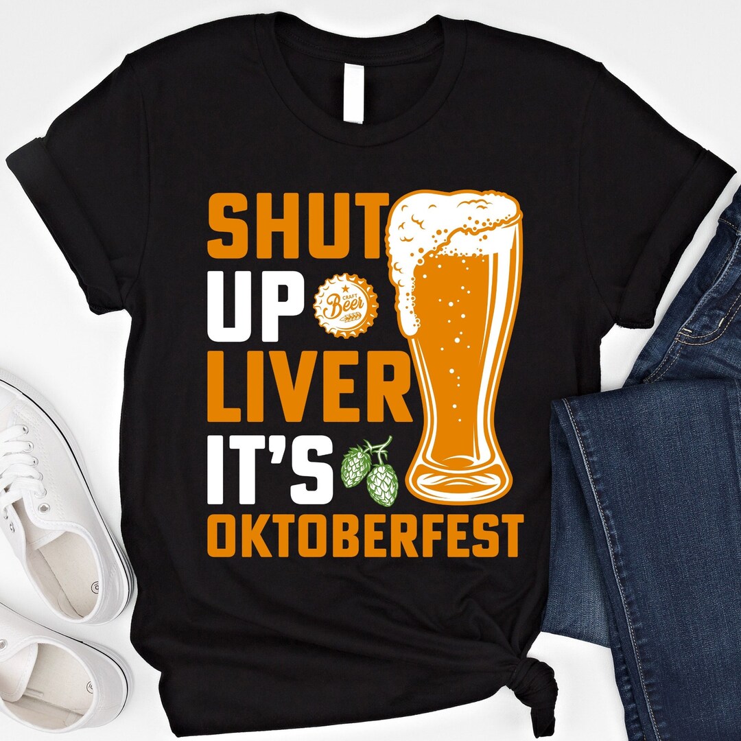 Shut up Liver It's Oktoberfest Shirt Funny Oktoberfest Sweatshirt ...