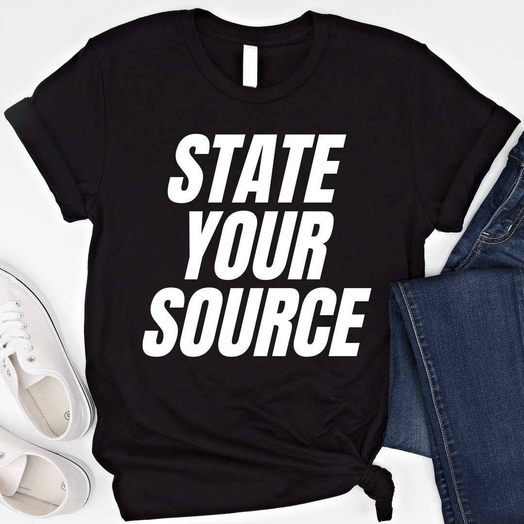 State Your Source T Shirt Funny Debate Shirt Show Me the Stats ...