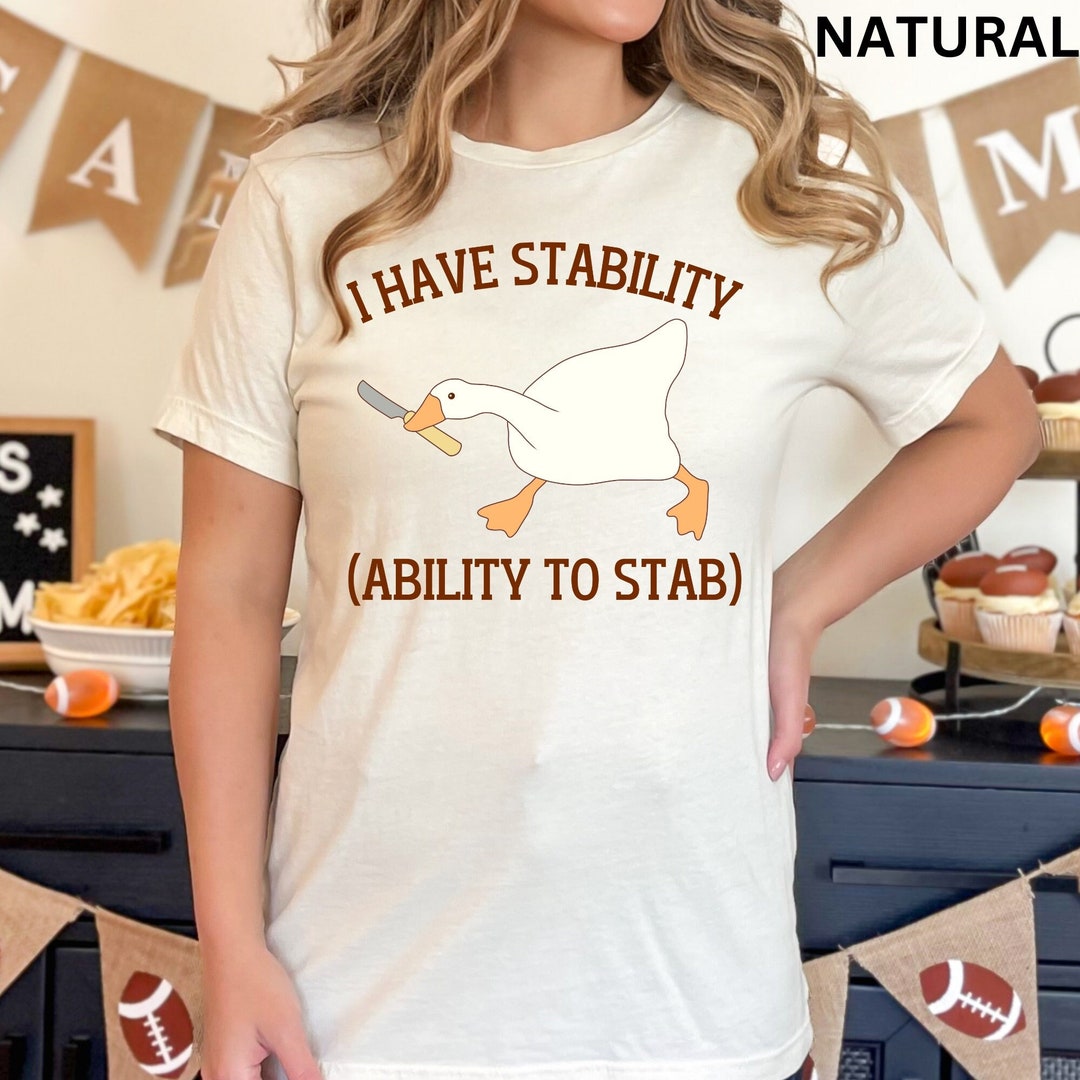 I Have Stability Shirt I Have Stability Ability to Stab Shirt Silly Goose Sweatshirt Funny Goose ...