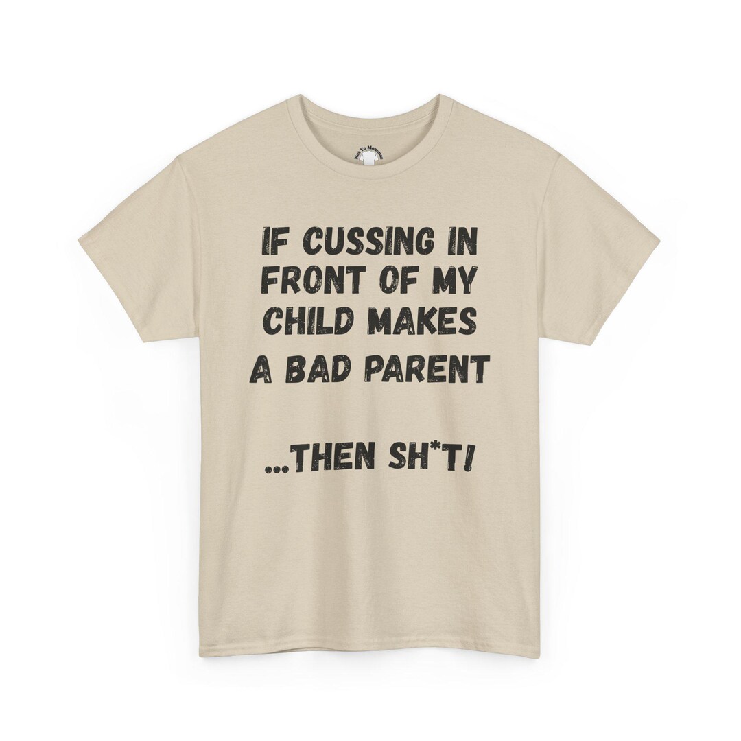 If Cussing in Front of My Child Makes A Bad Parent Tee | Funny Parent ...
