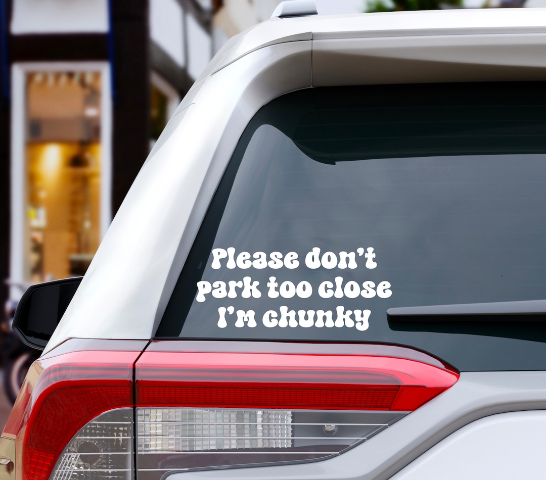 Please Dont Park Too Close Im Chunky Funny Bumper Sticker Made From ...