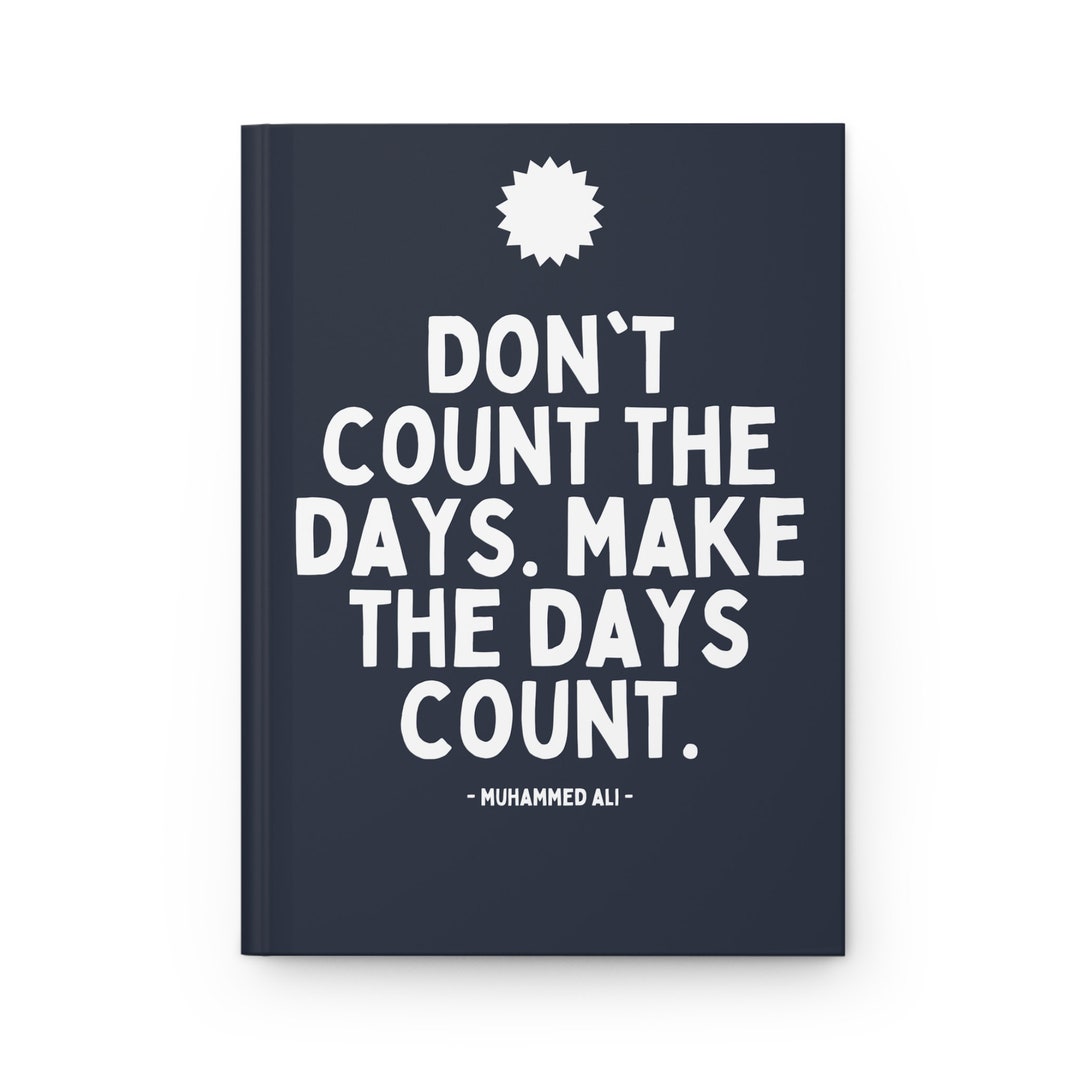 Don't COUNT the Days. Make the DAYS COUNT. Hardcover Journal Matte ...