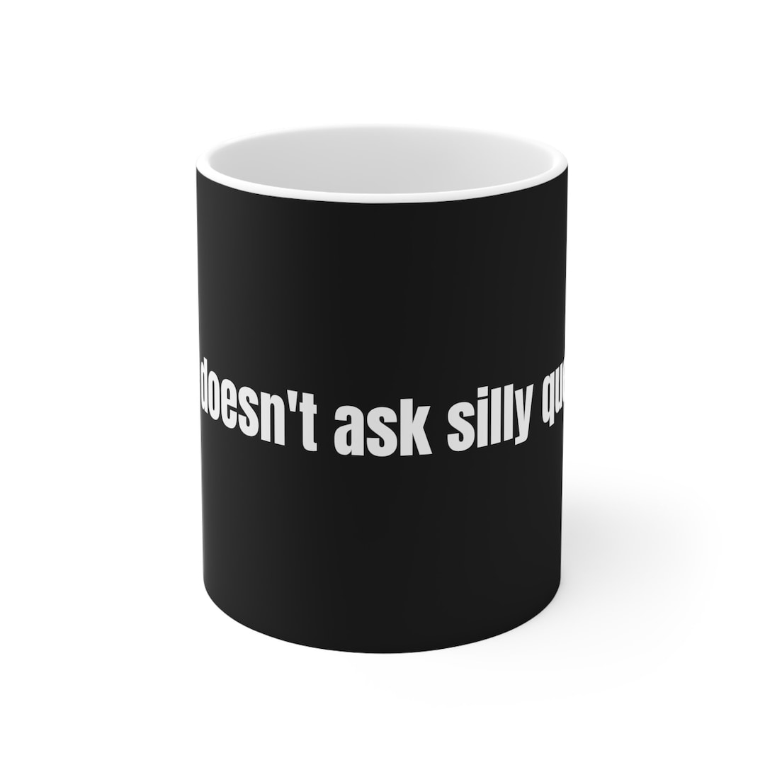 Coffee Doesn't Ask Silly Questions. Ceramic Mug 11oz - Etsy