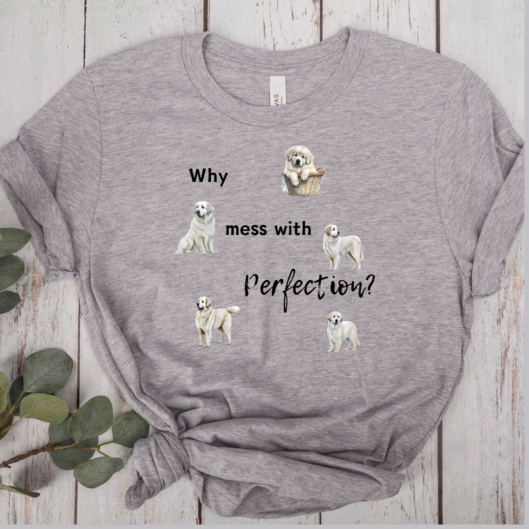 Why Mess With Perfection Great Pyrenees T Shirt - Etsy