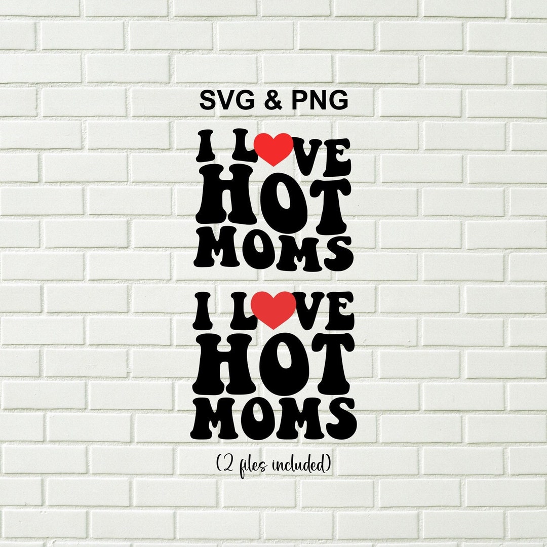 I Love Hot Moms Svg Png I Love Hot Moms Shirt Hot Mom Svg Png Etsy