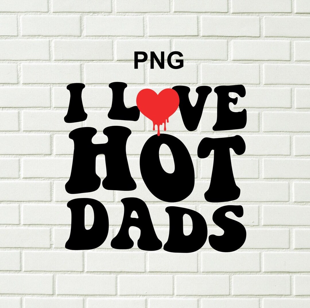 I Love Hot Dads Png Hot Dad Png Love Png Trendy Png Etsy