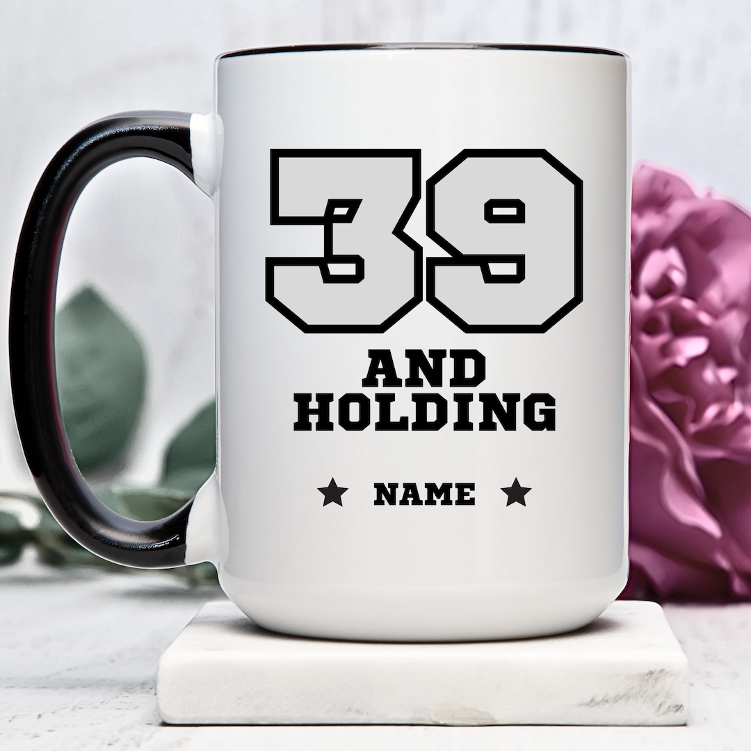 39 and Holding Mug, Trendy 39 and Holding' Mug for the Young at Heart ...