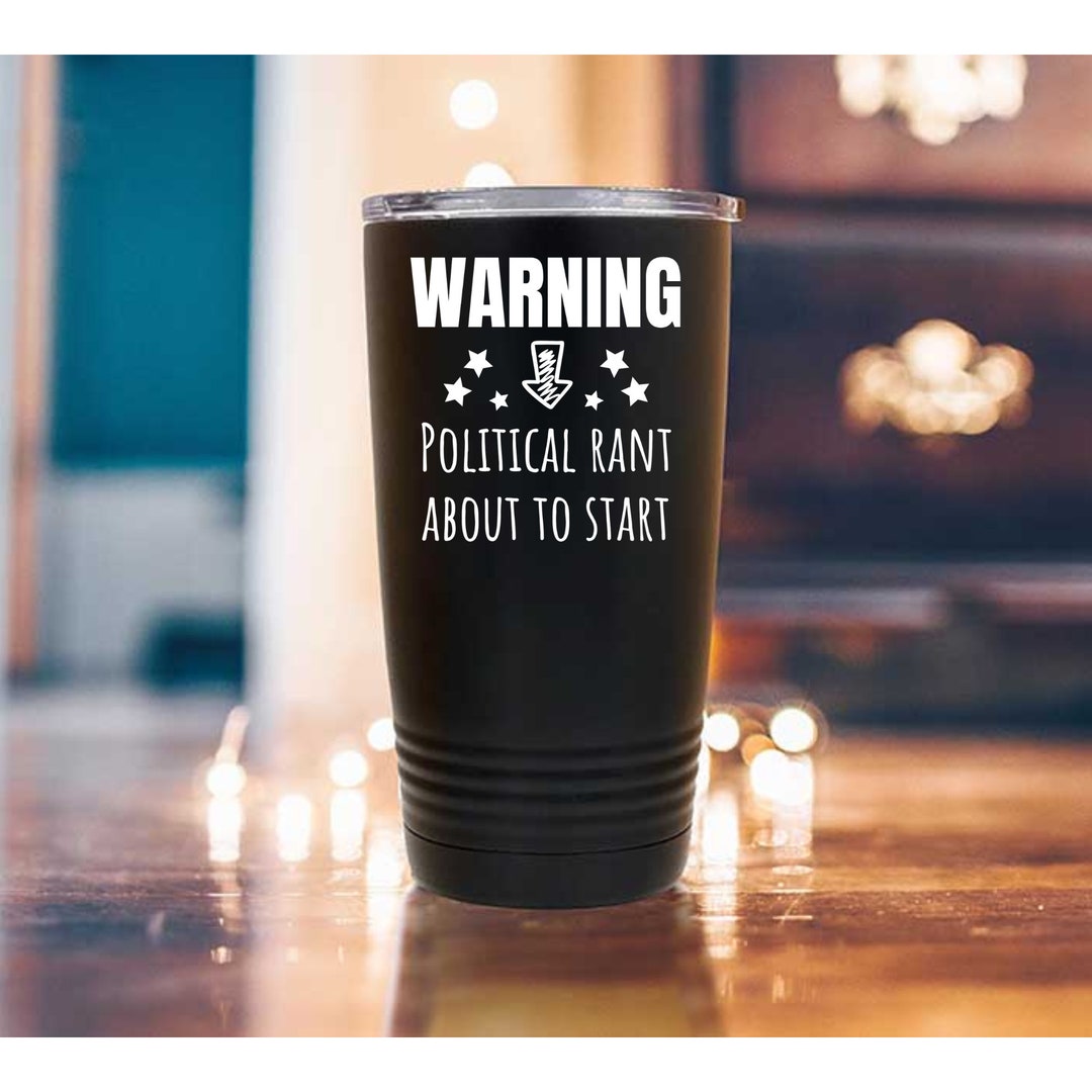 Politics Tumbler, for People Who Love to Talk Politics, Warning ...