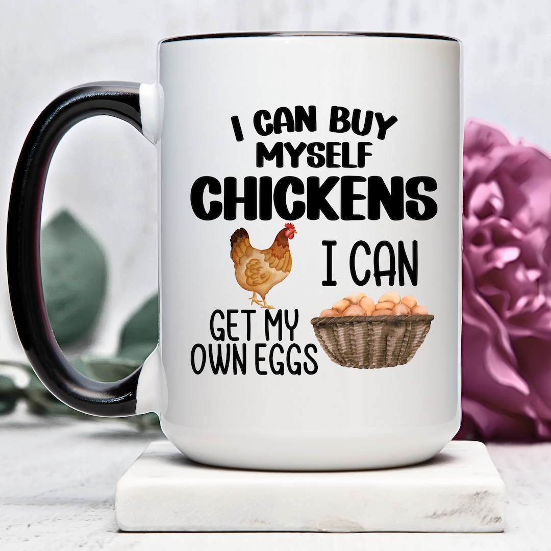 Unique Chicken Mug With 'I Can Buy My Own Chickens, I Can Get My Own ...
