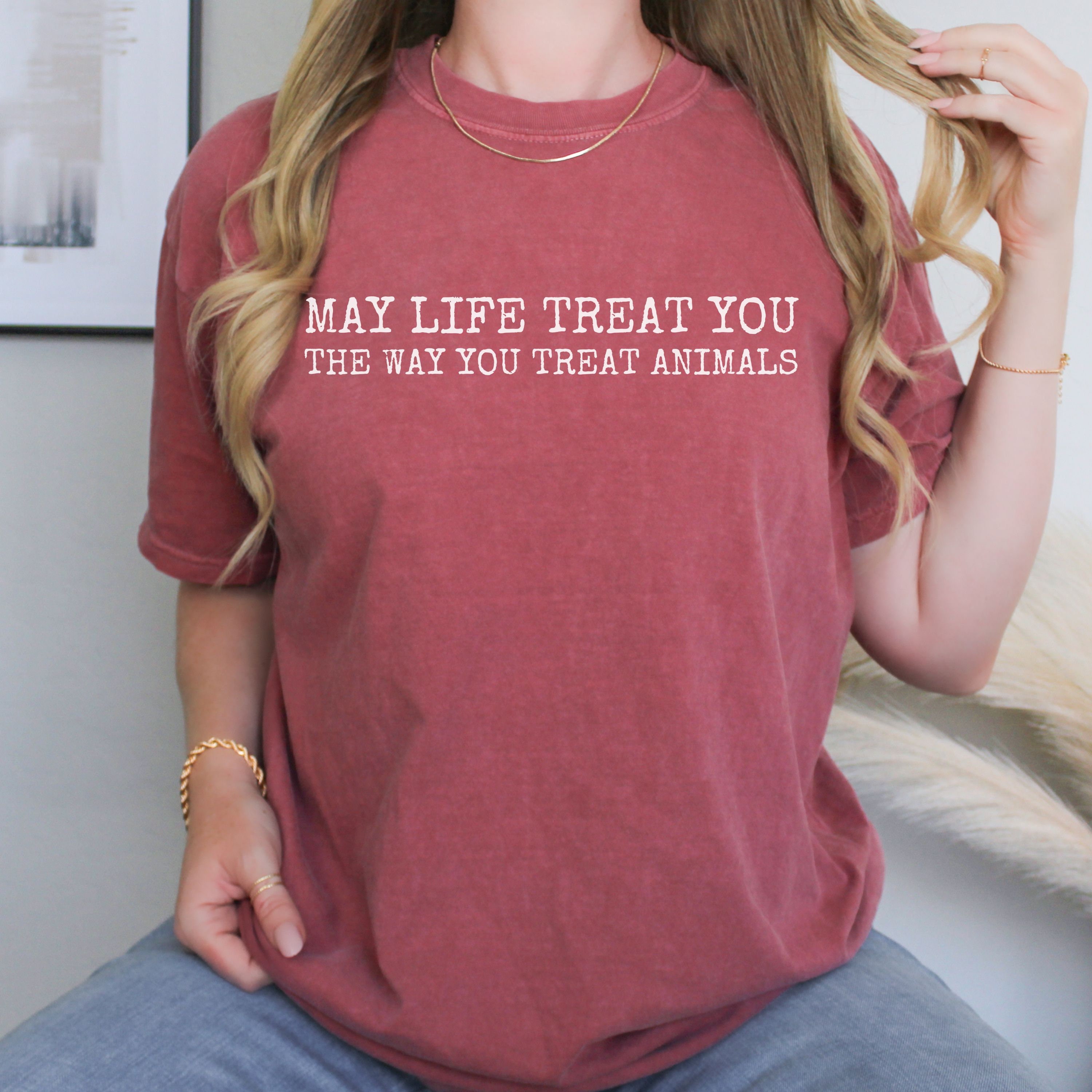 May Life Treat You the Way You Treat Animals Comfort Colors® Shirt ...
