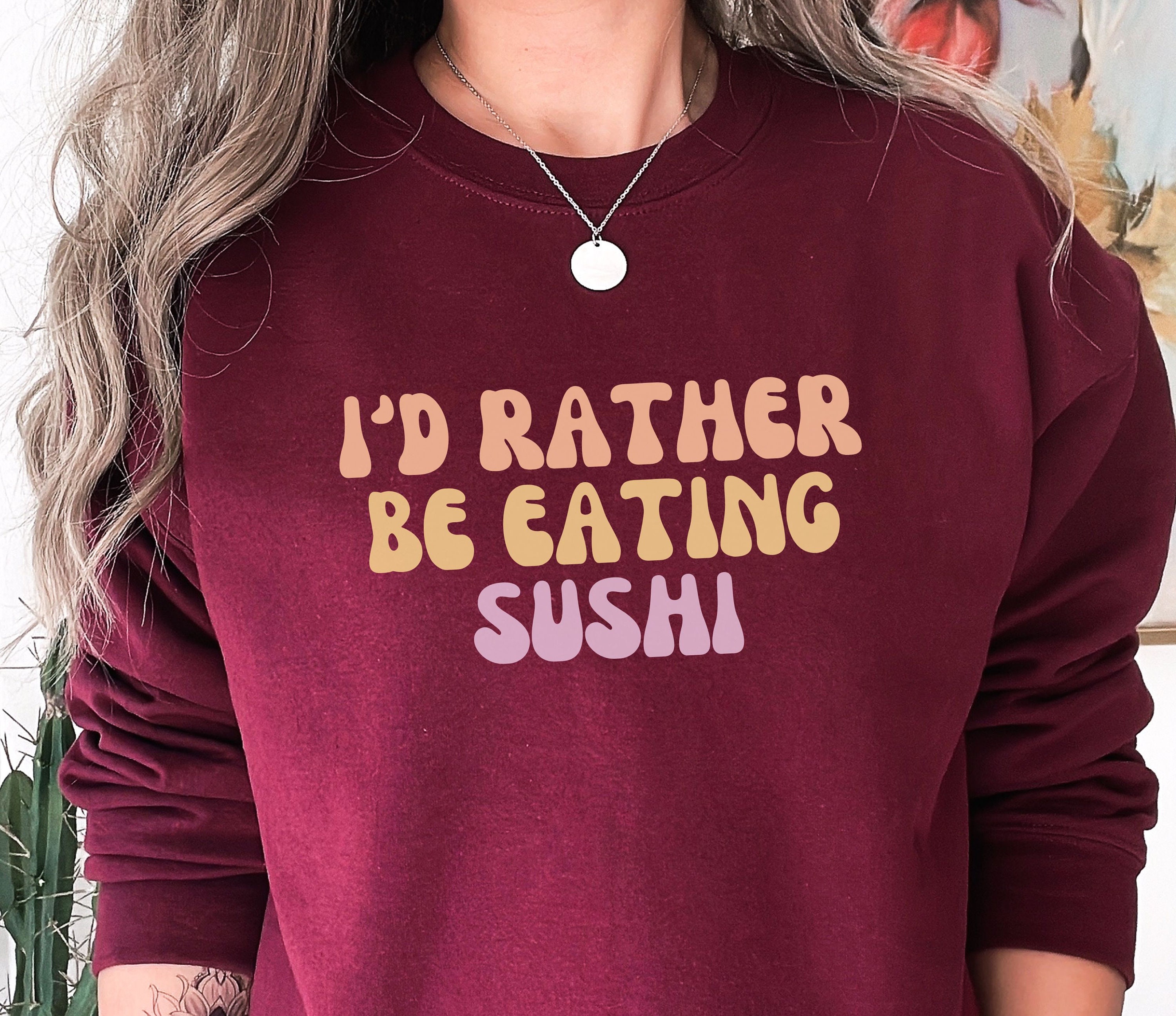I'd Rather Be Eating Sushi Sushi Sweatshirt Sushi Gift - Etsy
