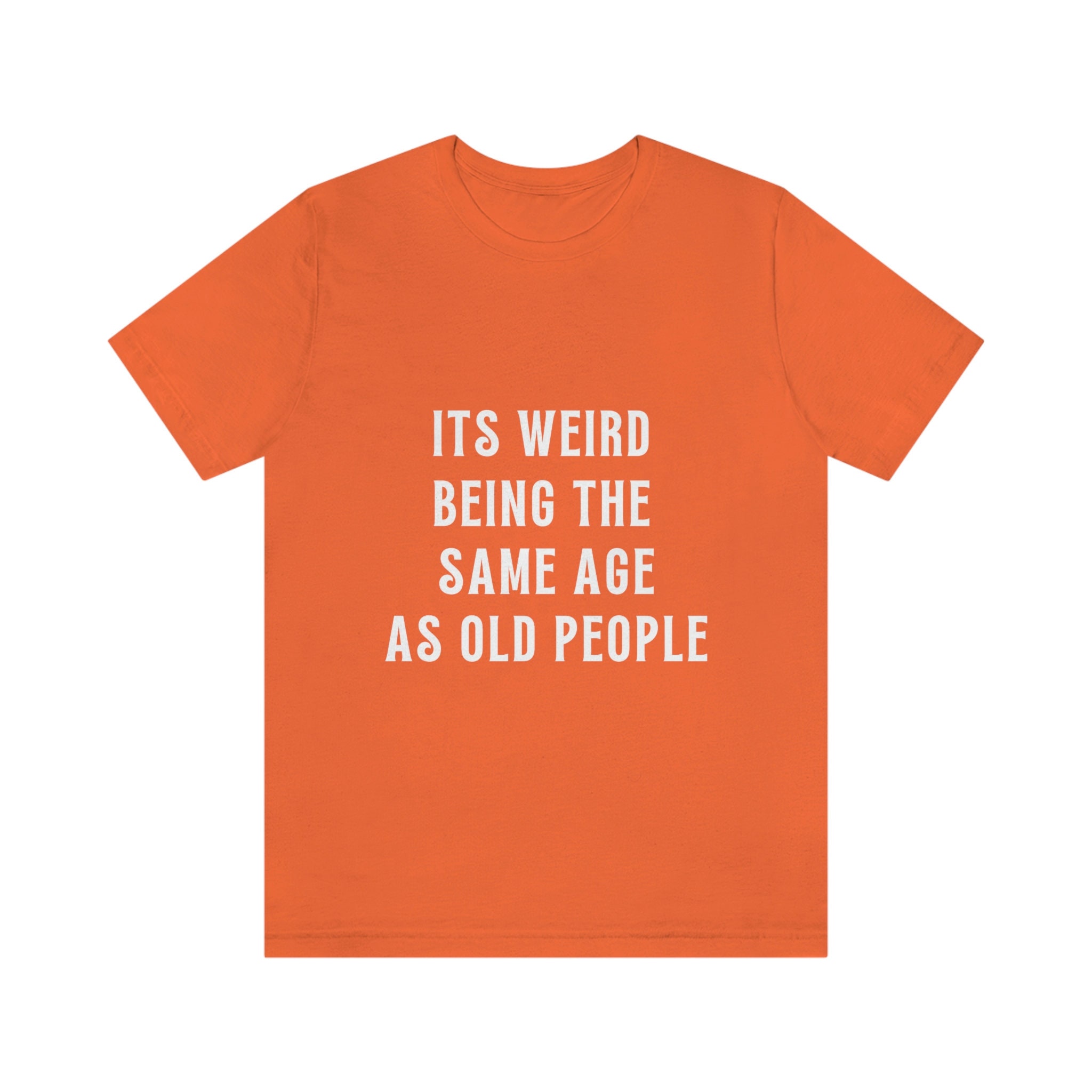 It's Weird Being the Same Age as Old People, Weird Being Same Age ...