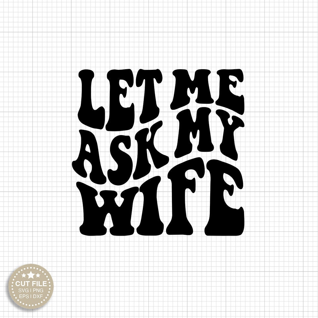 Let Me Ask My Wife Png Svg Let Me Ask My Wife Shirt Svg Funny - Etsy