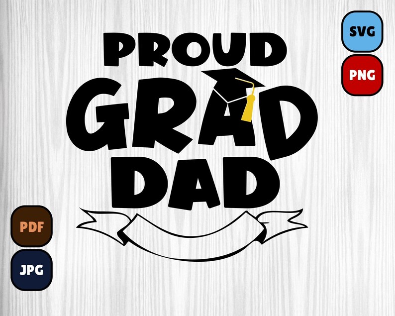 Proud Grad Dad SVG, Png, Jpg, Pdf, Commercial, Transparent 300 DPI ...