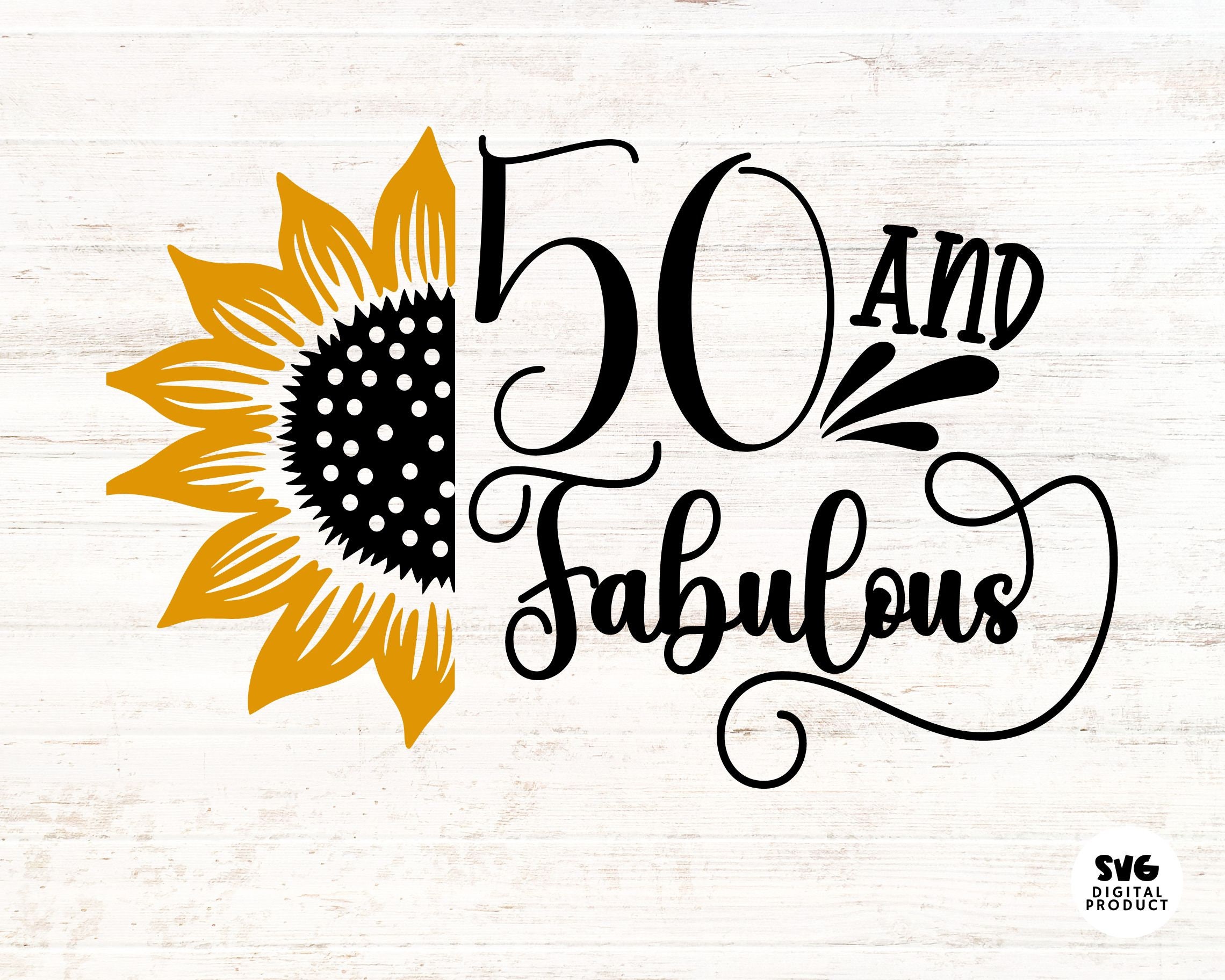 50 and Fabulous Sunflower Svg, 50th Birthday PDF, Scalable Vector Image ...