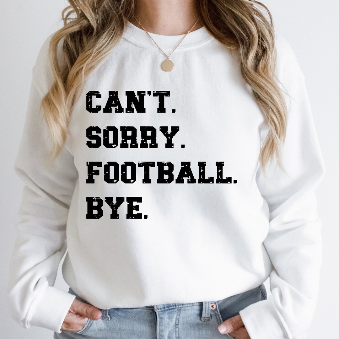 Can't Sorry Football Bye Sweatshirt Football Sweatshirt - Etsy