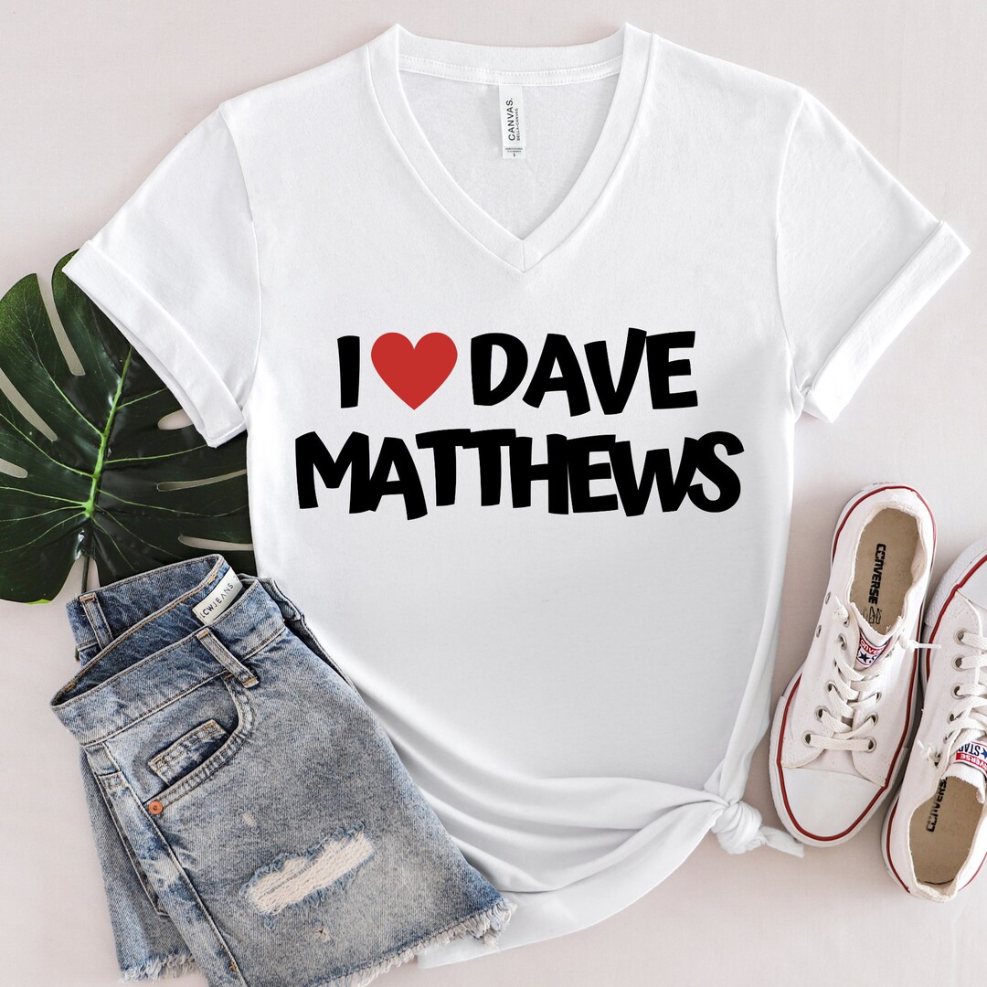 I Love Dave Matthews Shirt - Bella+canvas Unisex Tee - Etsy