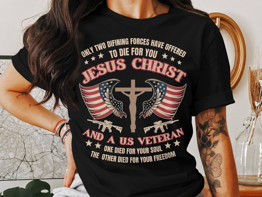 Jesus Christ and A US Veteran T-shirt, Only Two Difining Forces ...