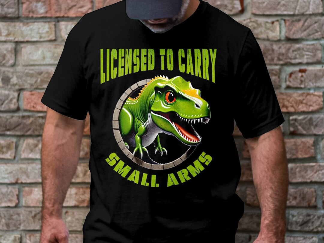 Licensed to Carry Small Arms T-rex Dinosaur, 2nd Amendment Gun Humour ...