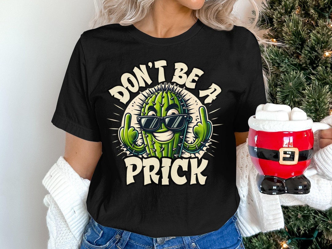Funny Cactus T-shirt Don't Be A Prick Graphic Tee Humor Gift for Friends Cool Novelty Shirt ...