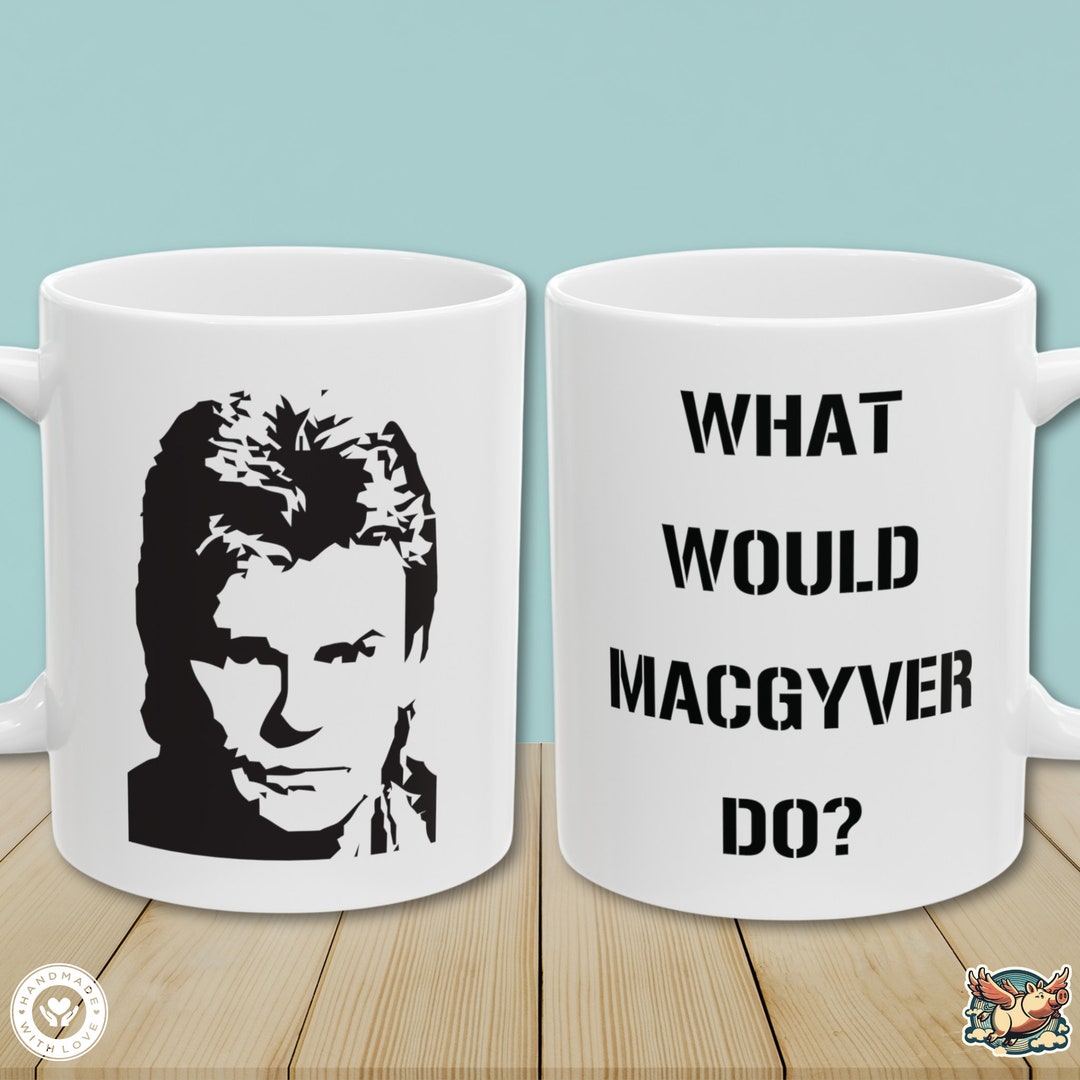 What Would Macgyver Do Mug Macgyver Mug Retro Mug TV Show Mug Funny Mug Gift for Him or Her 11oz ...