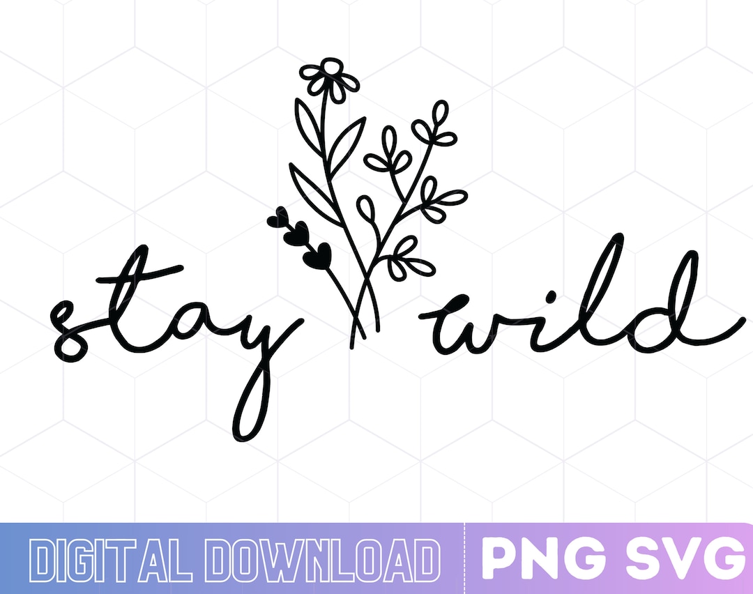 Stay Wild Svg, Stay Wild Digital, Wildflower Svg, Motivational Quote ...