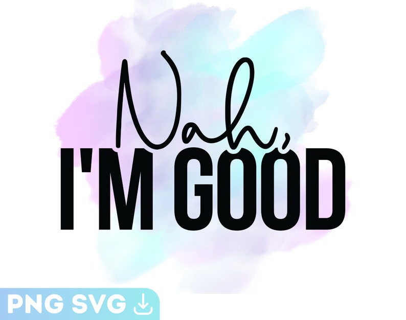 Nah, I'm Good SVG File Instant Download, Nah I'm Good, Quote Shirt, Png ...