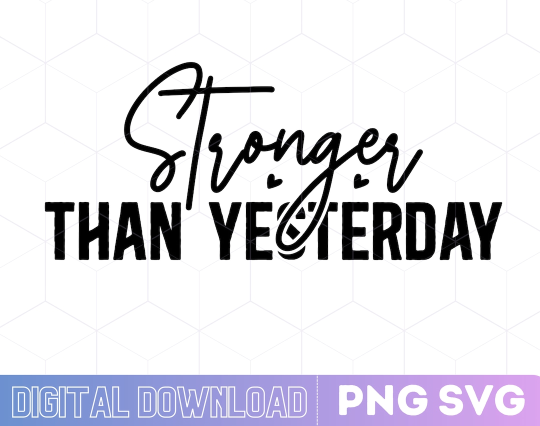 Stronger Than Yesterday Svg, Motivational Svg Png, Positive Quote Svg ...