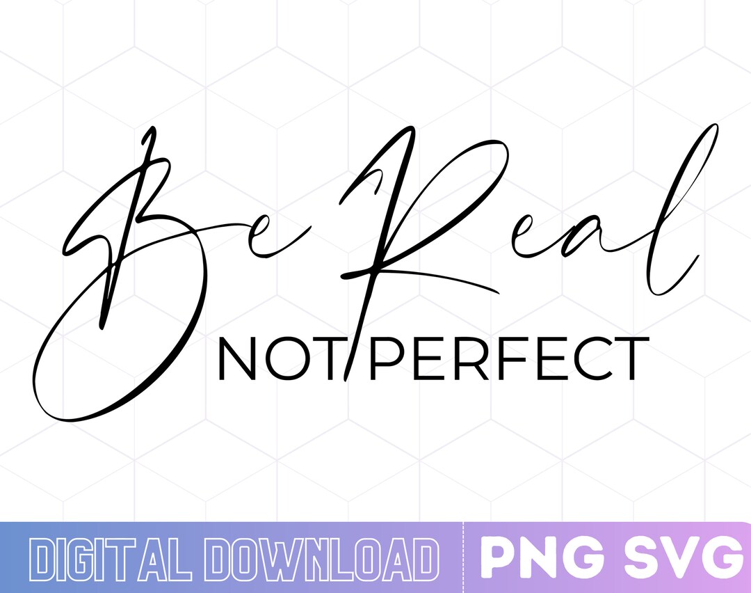 Be Real NOT Perfect SVG PNG, Be Real Svg, Motivation Svg Png, Self Love ...